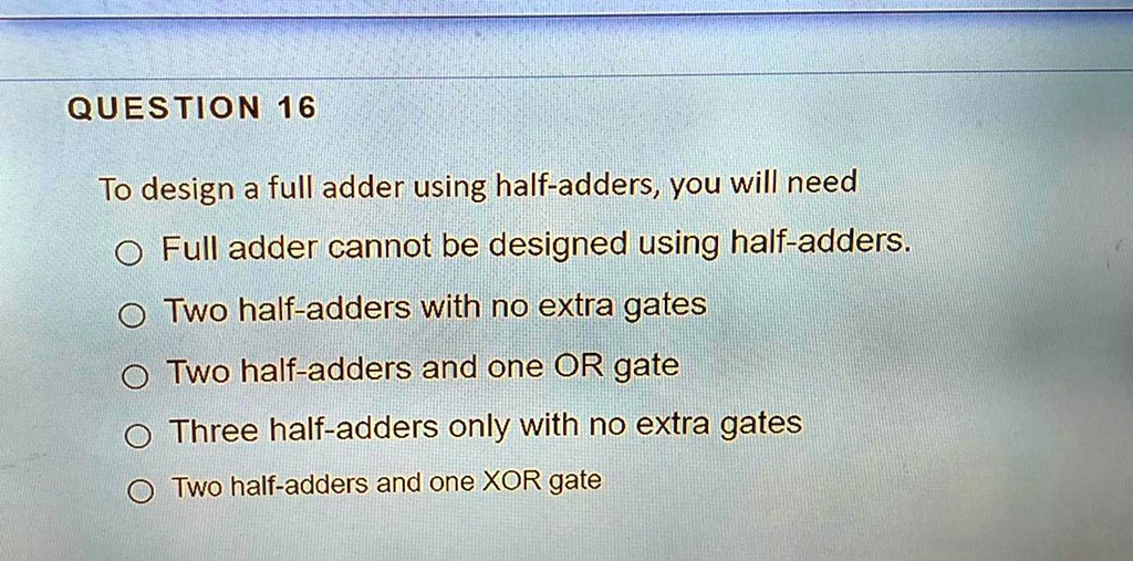 SOLVED: QUESTION16 To design a full adder using half-adders,you will ... SOLVED: QUESTION16 To design a full adder using half-adders,you will ...