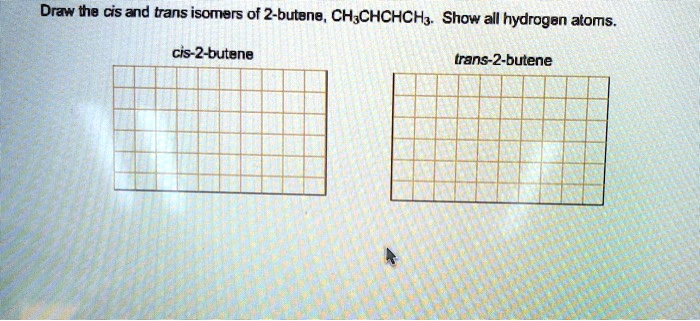 SOLVED: Draw the cis and trans isomers of 2-butene, CH3CH=CHCH3. Show all hydrogen atoms.