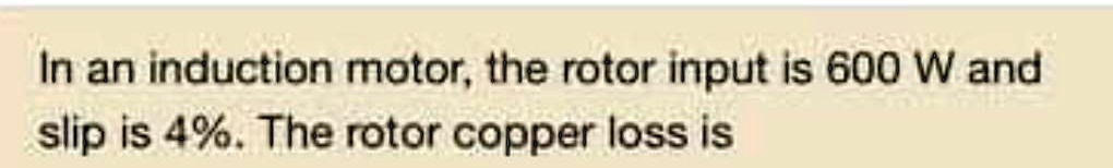 SOLVED: In an induction motor, the rotor input is 600 W and the slip is ...