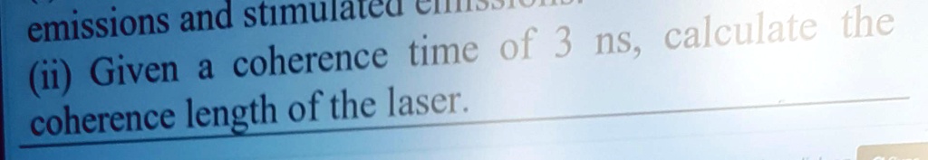 SOLVED: (ii Given a coherence time of 3 ns, calculate the emissions and ...