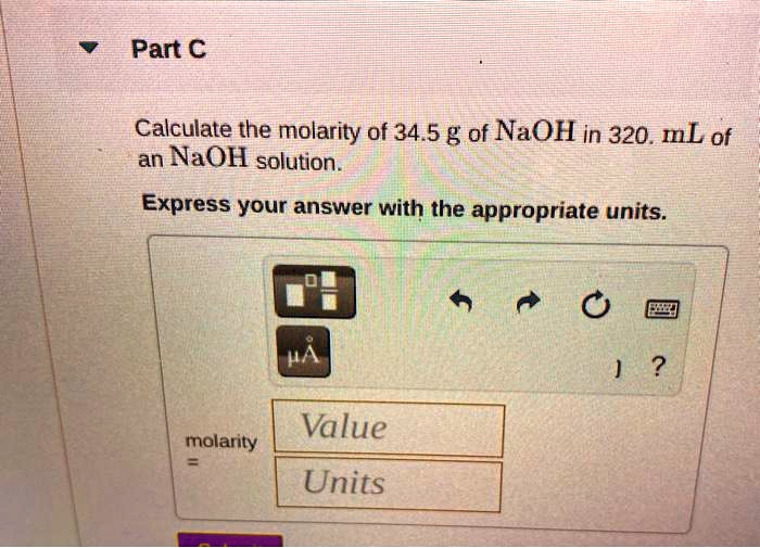 SOLVED: Part € Calculate the molarity of 34.5 g of NaOH in 320. mL of an NaOH solution. Express ...