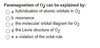 SOLVED: Paramagnetism of 02 can be explained by: hybridization of ...