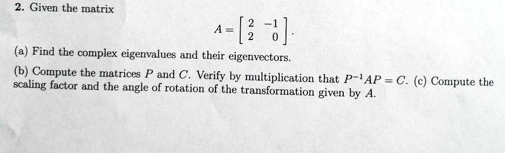 2. Given the matrix A = . (a) Find the complex eigenvalues and their ...