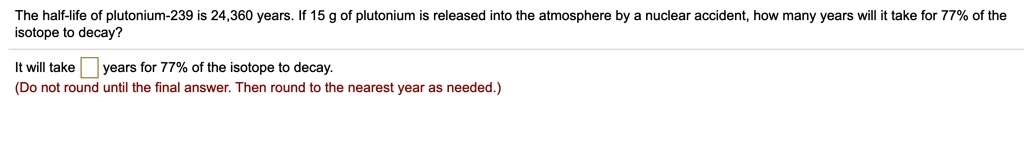 SOLVED: The half-life of plutonium-239 is 24,360 years. If 15 g of ...