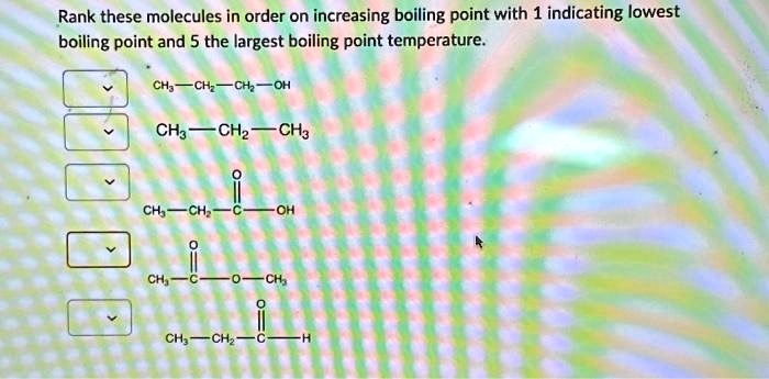 Rank these molecules in order on increasing boiling point with 1 indicating lowest boiling point ...