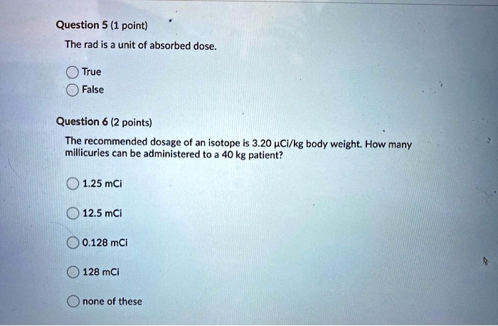 SOLVED: Question 5 (1 point) The rad is unit of absorbed dose: True ...
