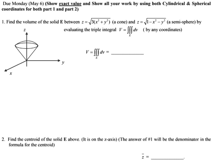 Due Monday (May 6) (Show exact value and Show all your work by using both Cylindrical Spherical ...