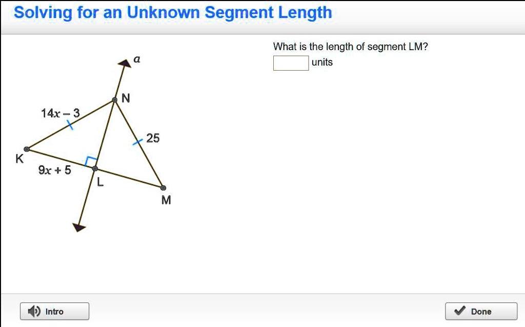 Solving for an Unknown Segment Length What is the length of segment LM? units N 14x - 3 25 K 9x ...