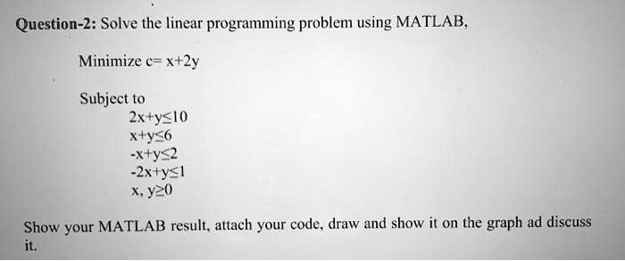 SOLVED: Question-2: Solve the linear programming problem using MATLAB ... SOLVED: Question-2: Solve the linear programming problem using MATLAB ...
