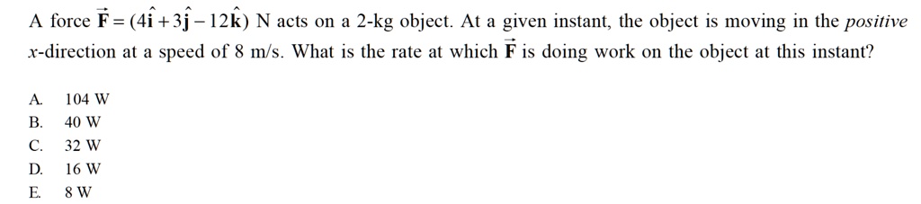 A Force F 4i 3j 12k N Acts On A 2 Kg Object At A Given Instant