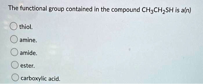 The functional group contained in the compound CH3CH2SH is a(n) thiol ...