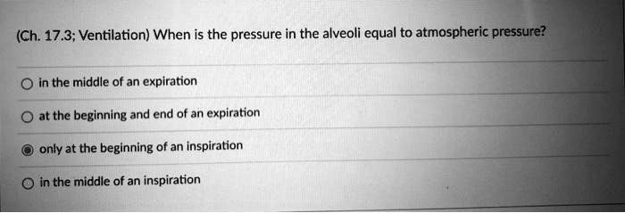 SOLVED: (Ch: 17.3; Ventilation) When is the pressure in the alveoli equal to atmospheric ...