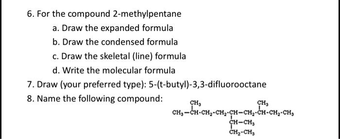 SOLVED: 6. For the compound 2-methylpentane: a. Draw the expanded formula. b. Draw the condensed ...