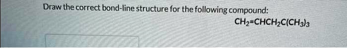 SOLVED: Draw the correct bond-line structure for the following compound: CH=CHCHC(CH3)3