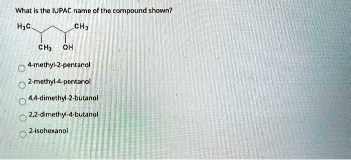 SOLVED: What Is the IUPAC name ofthe compound shown? H;c chj ch Oh 4-methyl-2-pentanol 2-methyl ...