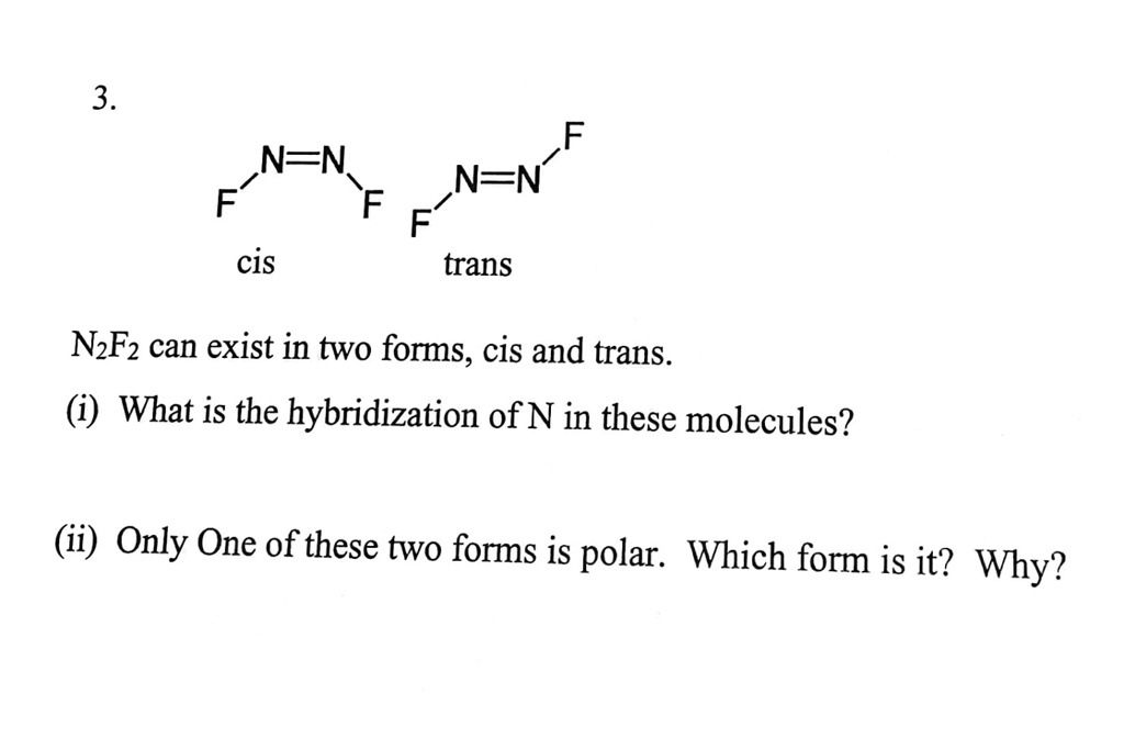 3. C1S trans N2F2 can exist in two forms, cis and trans (i) What is the ...