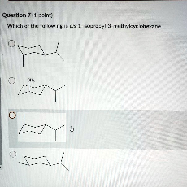 SOLVED: Question 7 (1 point) Which of the following is cis-1-isopropyl-3-methylcyclohexane CHa