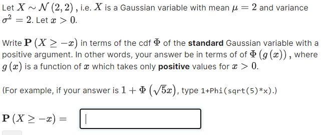 SOLVED: Let X ∼𝒩(2,2), i.e. X is a Gaussian variable with mean μ=2 and variance σ^2=2. Let x>0 ...