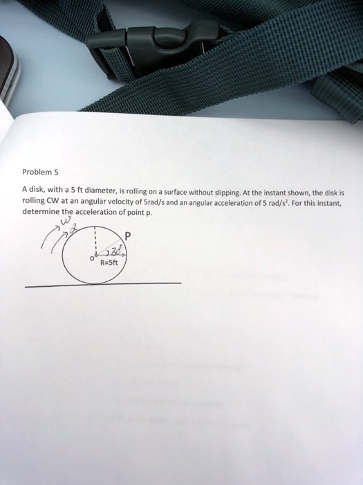 SOLVED: Problem 5 A disk, with a 5 ft diameter, is rolling on a surface without slipping. At the ...
