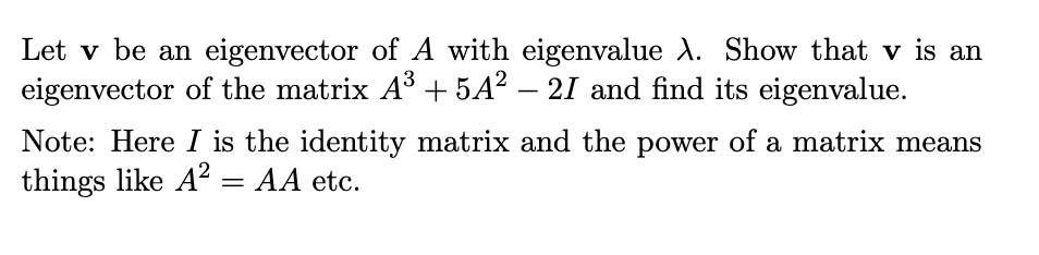 Let v be an eigenvector of A with eigenvalue A Show that v is an eigenvector of the matrix A3 ...