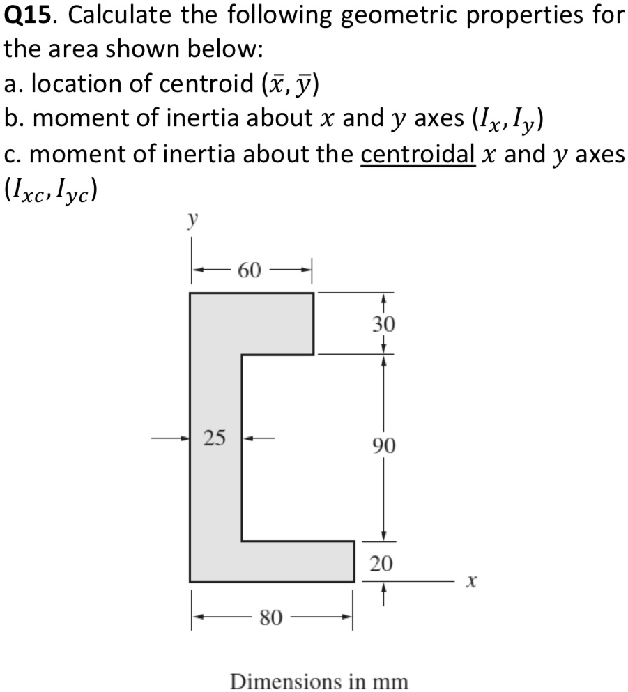q15 calculate the following geometric properties for the area shown below a location of centroid ...
