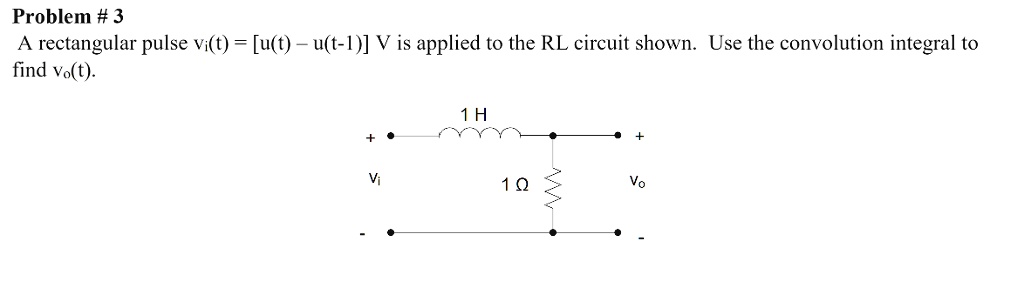 Problem # 3 A rectangular pulse vi(t) = [u(t) - u(t-1)] V is applied to ...