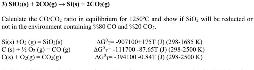 SOLVED: SiO2(s) + 2CO(g) -> Si(s) + 2CO2(g) Calculate the CO/CO2 ratio in equilibrium at 1250Â°C ...