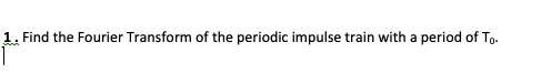 SOLVED: Find the Fourier Transform of the periodic impulse train with ...