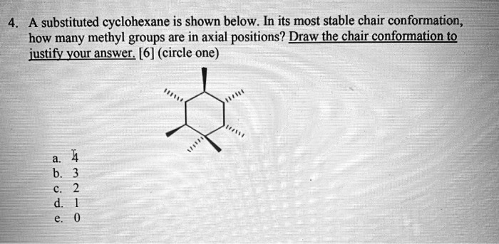 SOLVED: A substituted cyclohexane is shown below. In its most stable chair conformation, how ...
