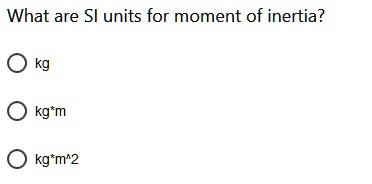 SOLVED: What are Sl units for moment of inertia? kg*m kg*m*2