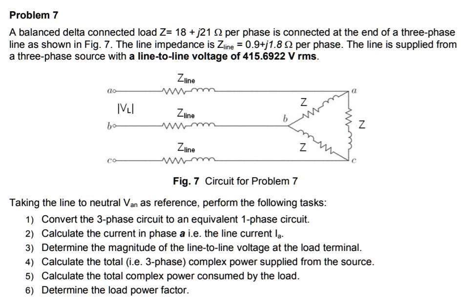 Problem 7 A balanced delta connected load Z = 18 + j21 ? per phase is connected at the end of a ...
