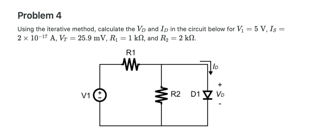 SOLVED: 'Using the iterative method, calculate the VD and ID in the circuit below ... Problem 4 ...