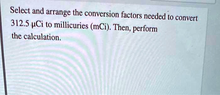 select and arrange the conversion factors needed to convert 3125 pci to ...