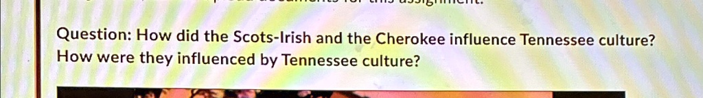 SOLVED: Question: How did the Scots-Irish and the Cherokee influence ...