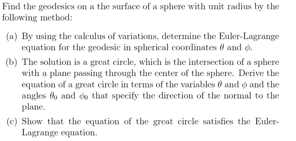 find the geodesics on a the surface of a sphere with unit radius by the following method a by ...