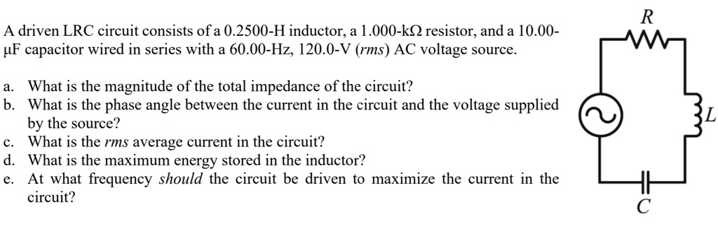 SOLVED: A driven LRC circuit consists ofa 0.2500-H inductor; a 1.000-kS2 resistor, and a 10.00 ...
