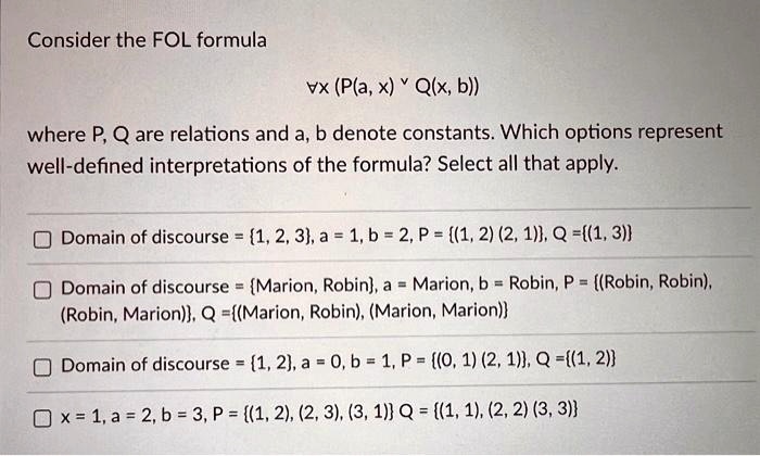 SOLVED: Consider the FOL formula âˆ€x(P(x) âˆ§ Q(x, b)) where P and Q ...