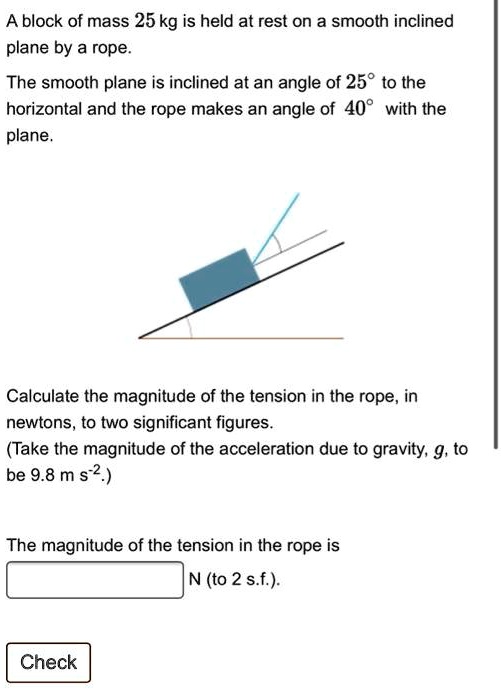 SOLVED: A block of mass 25kg is held at rest on a smooth inclined plane ...