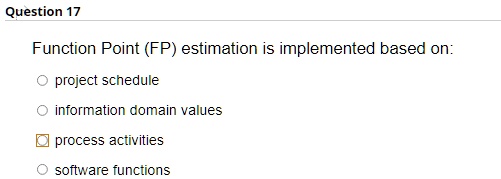 Question 17 Function Point (FP) estimation is implemented based on: project schedule information ...