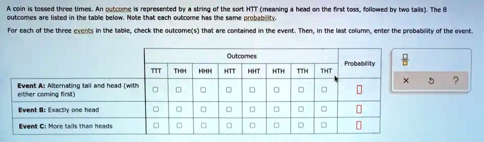 SOLVED: Coin is tossed three times. An outcome is represented by a string of the sort HTT ...