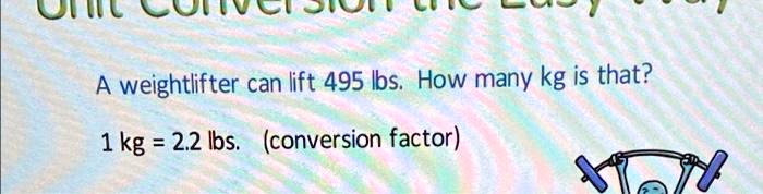 SOLVED: A weightlifter can lift 495 lbs. How many kg is that? 1 kg = 2. ...