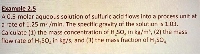example25 a o5 molar aqueous solution of sulfuric acid flows into a process unit at a rate of ...