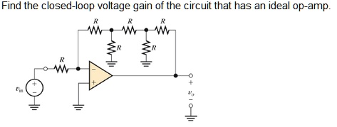 SOLVED: Find the closed-loop voltage gain of the circuit that has an ideal op-amp