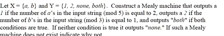 Solved Let Xa B And Y 1 2 None Both Construct A Mealy Machine That Outputs A 1 If The 3084