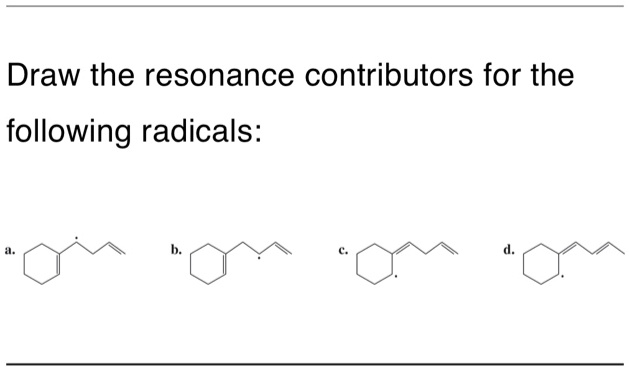 SOLVED: Draw the resonance contributors for the following radicals: SOLVED: Draw the resonance contributors for the following radicals: