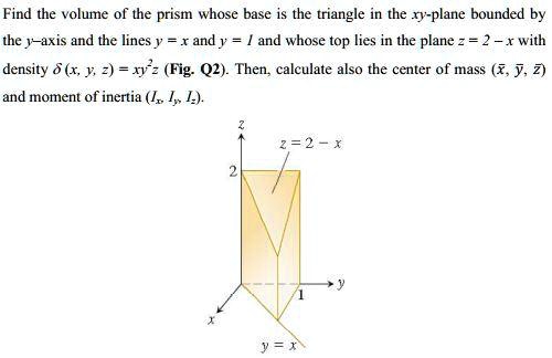 find the volume of the prism whose base is the triangle in the xy plane bounded by the y axis ...
