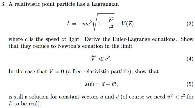 3. A relativistic point particle has a Lagrangian L = -mc^2√(1 - (v⃗^2)/(c^2)) - V(r⃗), where c ...