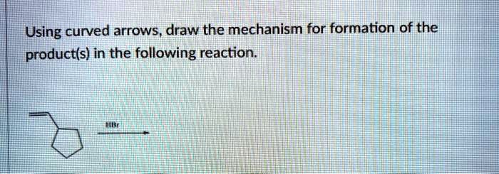 SOLVED: Using curved arrows, draw the mechanism for formation of the product(s) in the following ...