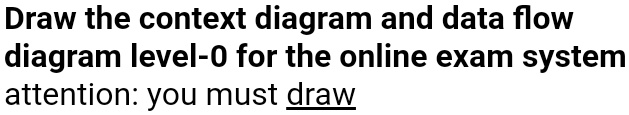 SOLVED: You must draw two diagrams: a data flow diagram and a level 0 ...