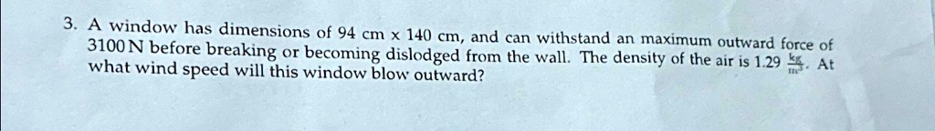 SOLVED: A window has dimensions of 94cm imes 140cm, and can withstand ...